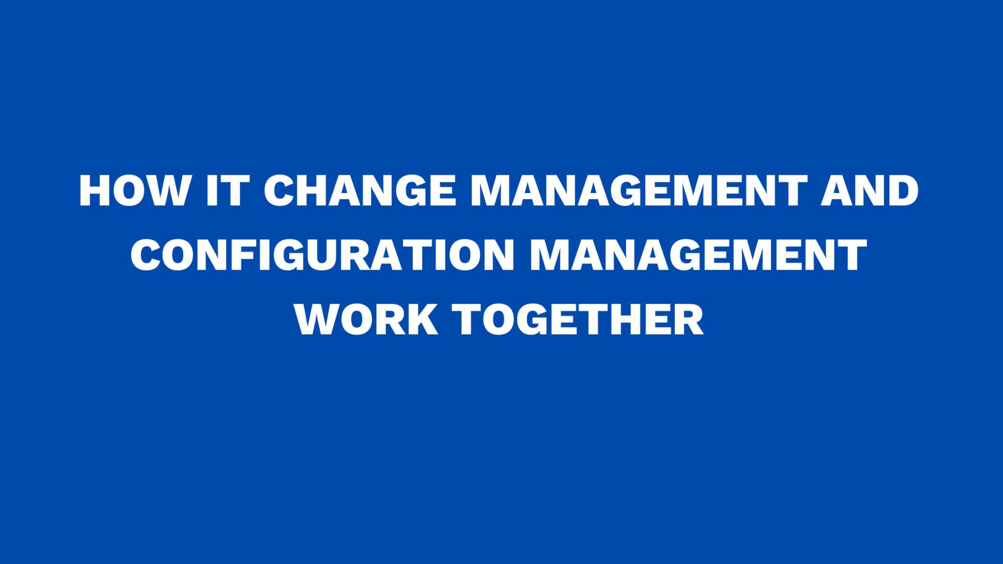 Change management vs Configuration management | Virima