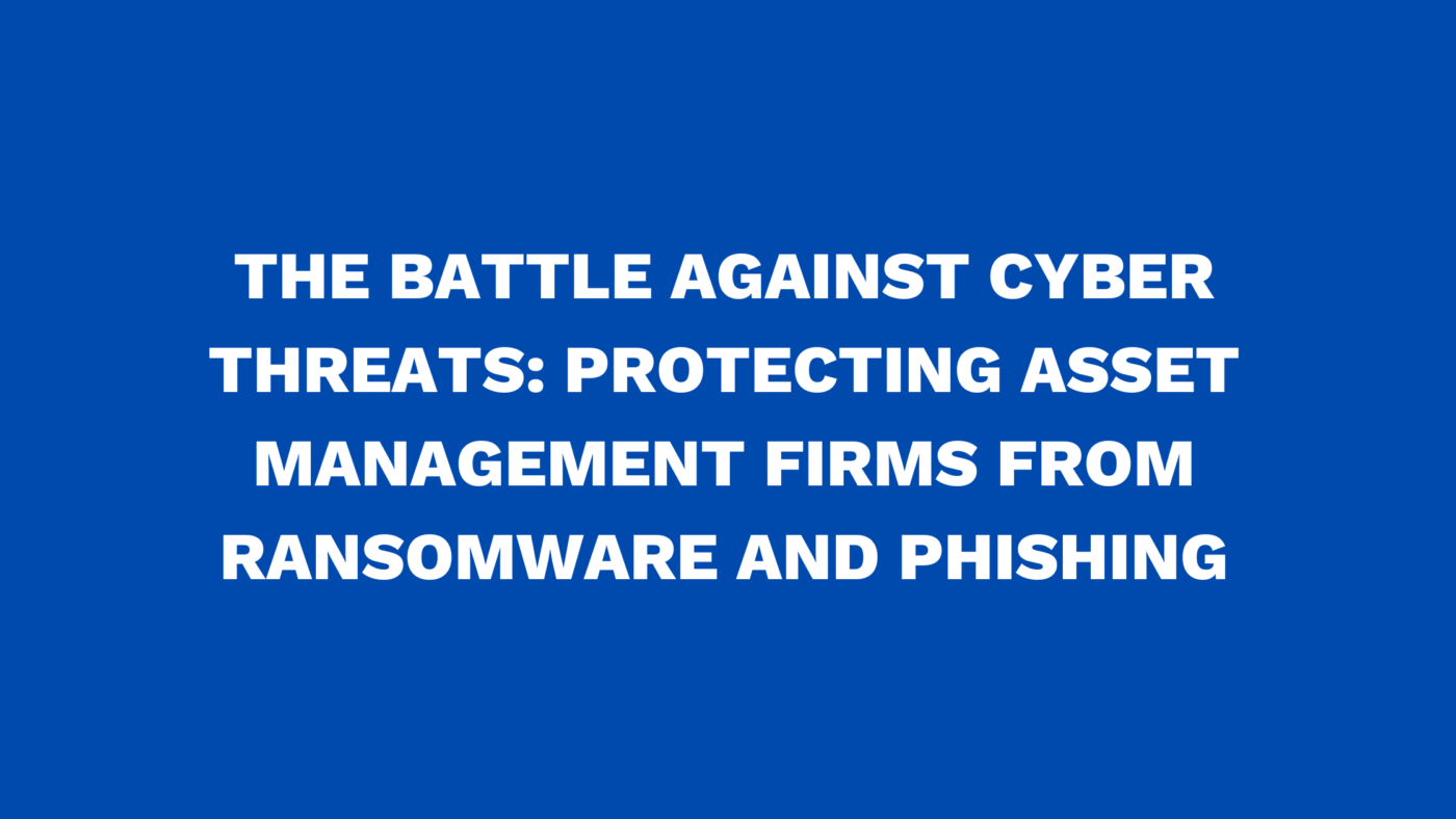 The battle against cyber threats: Protecting asset management firms ...