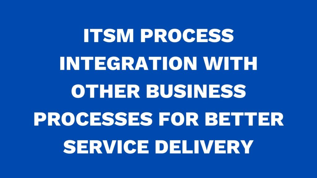 ITSM process integration with other business processes for better ...