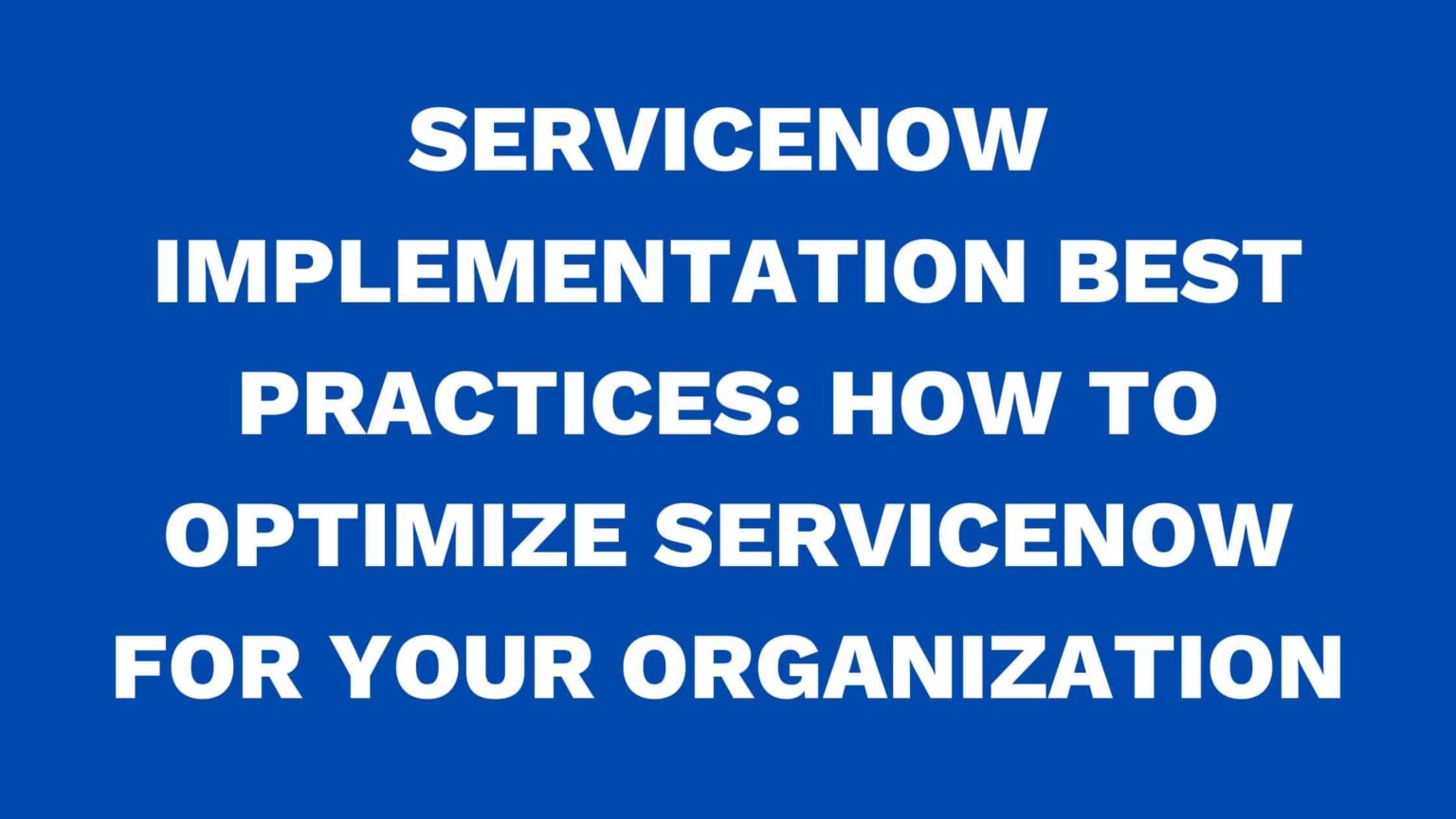 ServiceNow implementation best practices: How to optimize ServiceNow for your organization | Virima