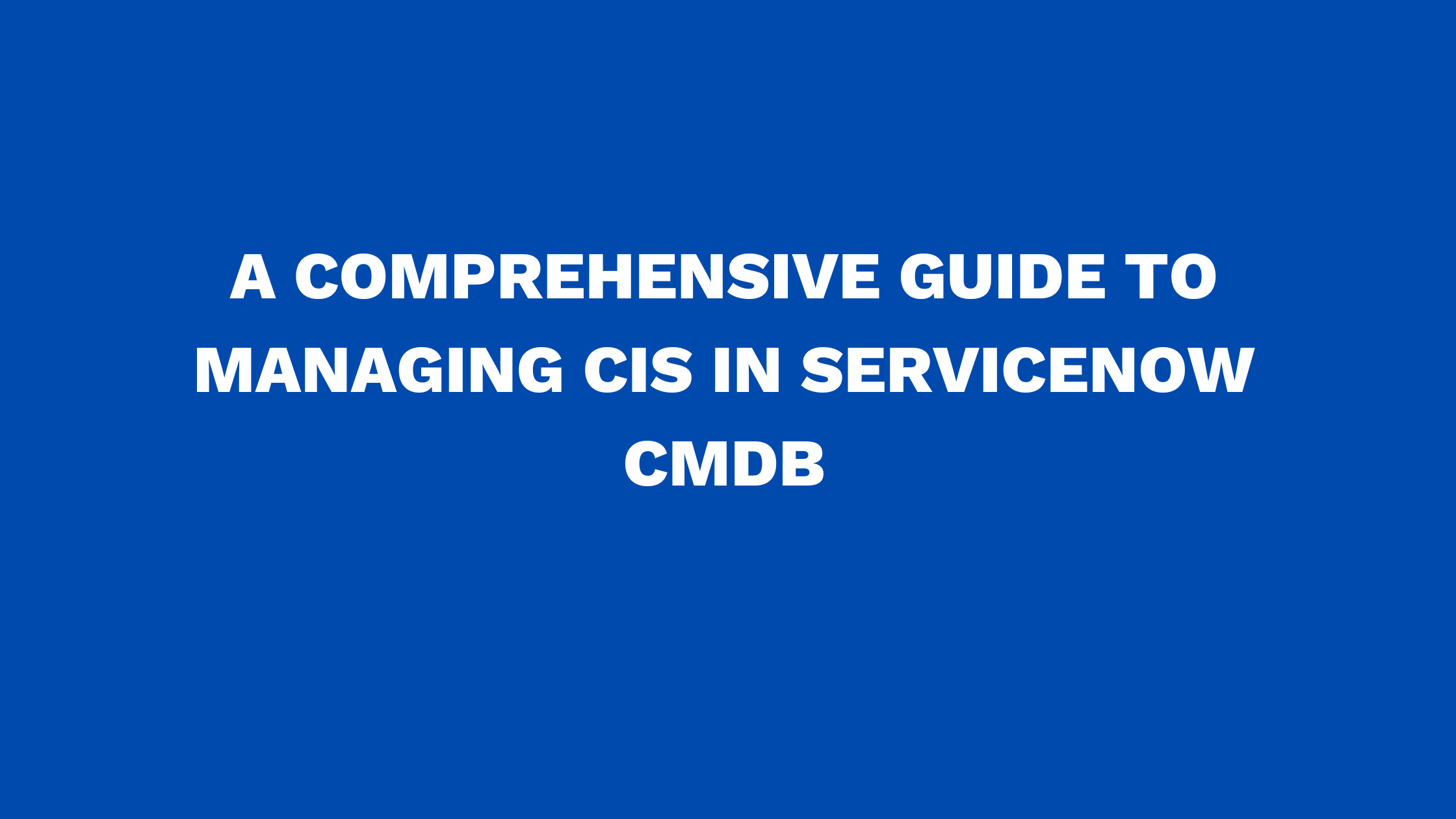 A comprehensive guide to managing CIs in ServiceNow CMDB | Virima