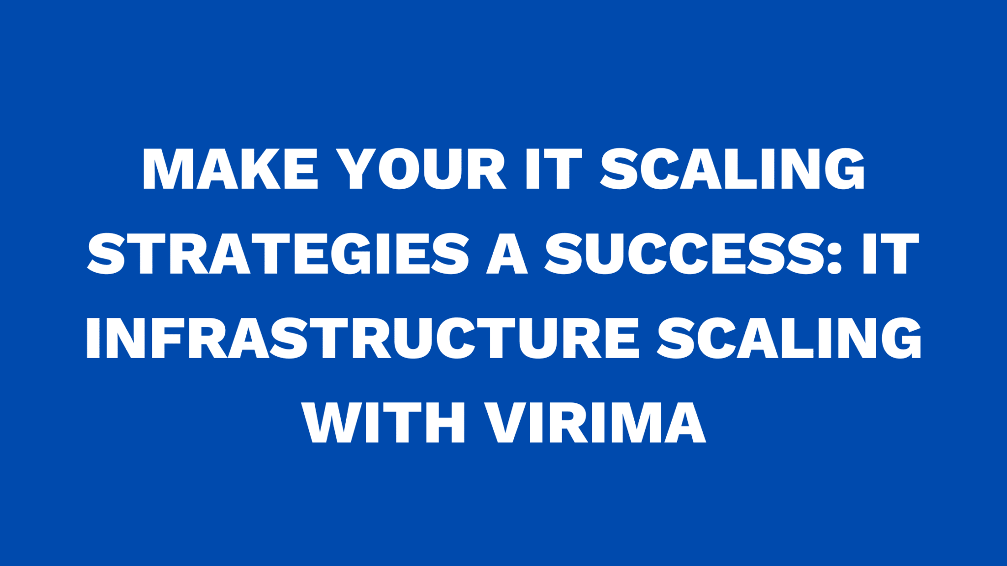 Make your IT scaling strategies a success: IT infrastructure scaling with Virima | Virima