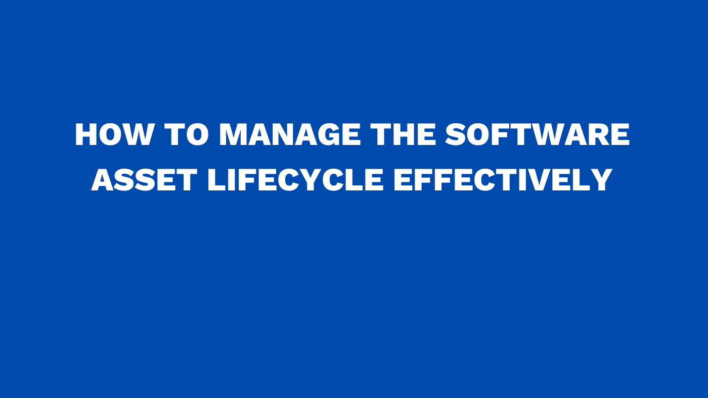 How to manage the software asset lifecycle effectively | Virima