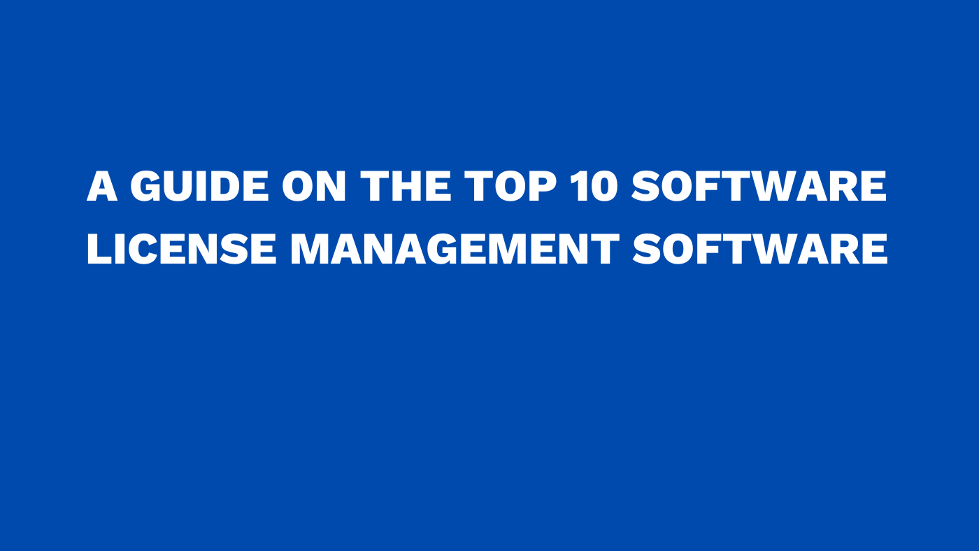 A guide on the top 10 software license management software | Virima