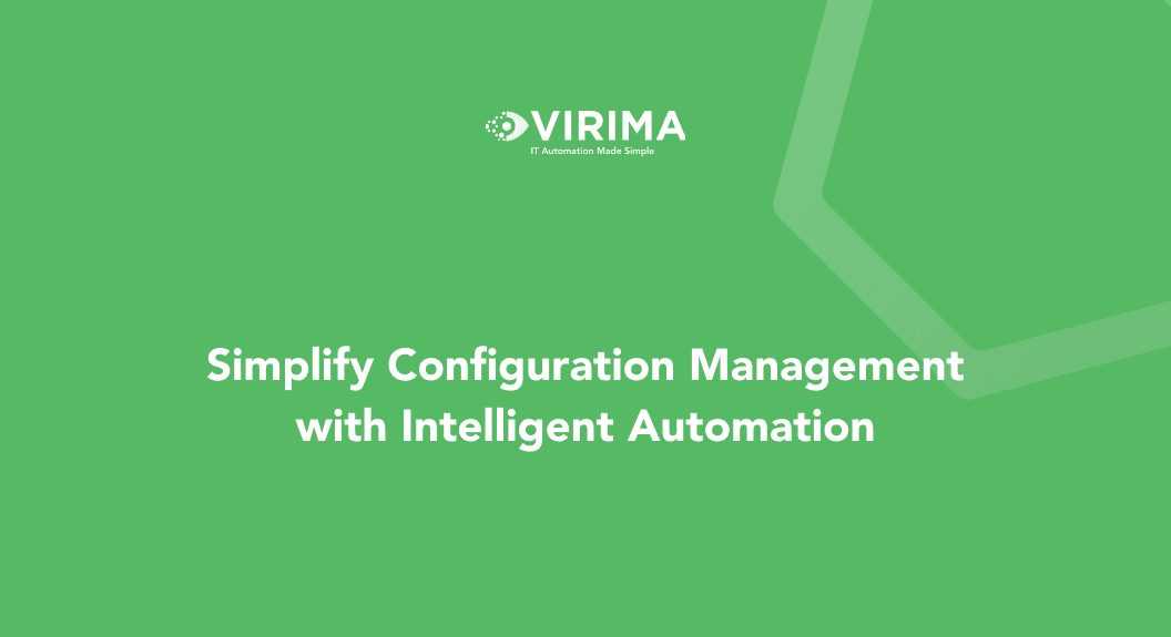 Simplify Configuration Management With Intelligent Automation Virima