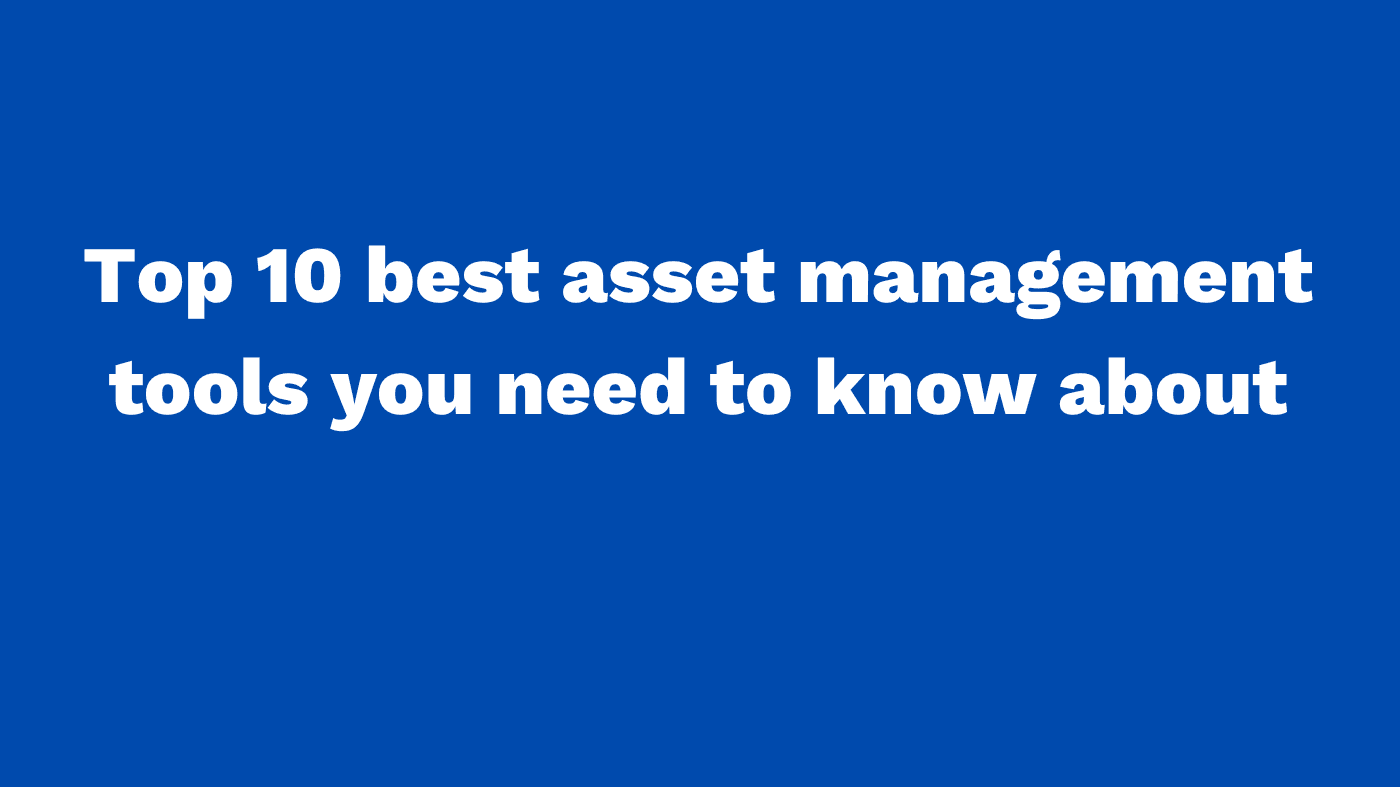Top 10 best asset management tools you need to know about | Virima