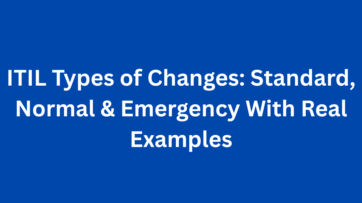 ITIL Standard Change, Normal & Emergency Types Explained